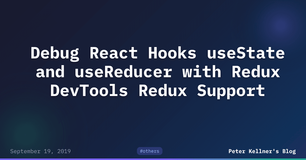 Debug React Hooks useState and useReducer with Redux DevTools Redux Support | Peter Kellner's Blog