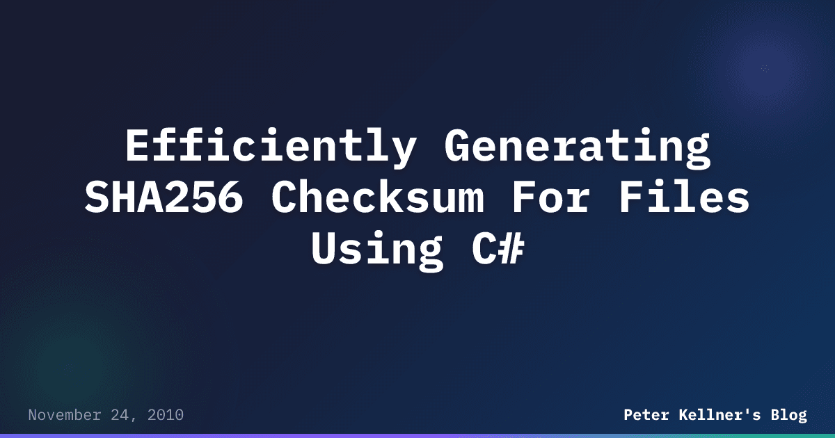 Efficiently Generating SHA256 Checksum For Files Using C# | Peter ...