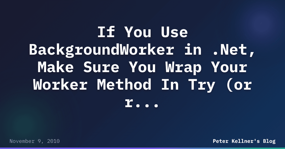 If You Use BackgroundWorker in .Net, Make Sure You Wrap Your Worker ...