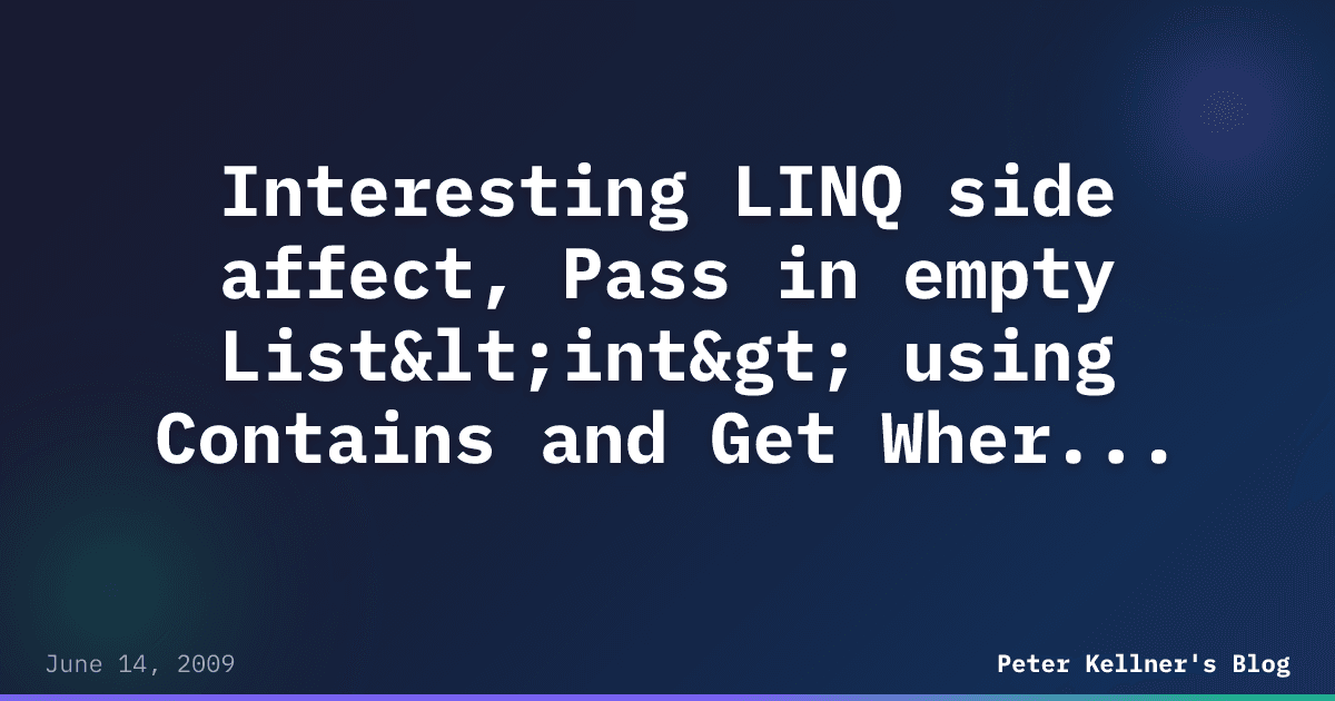Interesting LINQ side affect, Pass in empty List using Contains and Get ...
