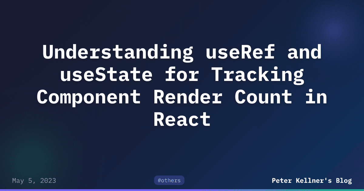 Understanding useRef and useState for Tracking Component Render Count in React | Peter Kellner's ...